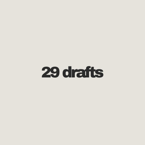 29 Drafts